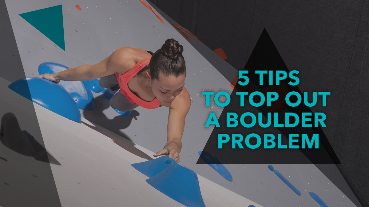 5 Tips to Top Out a Boulder Problem | 5.life